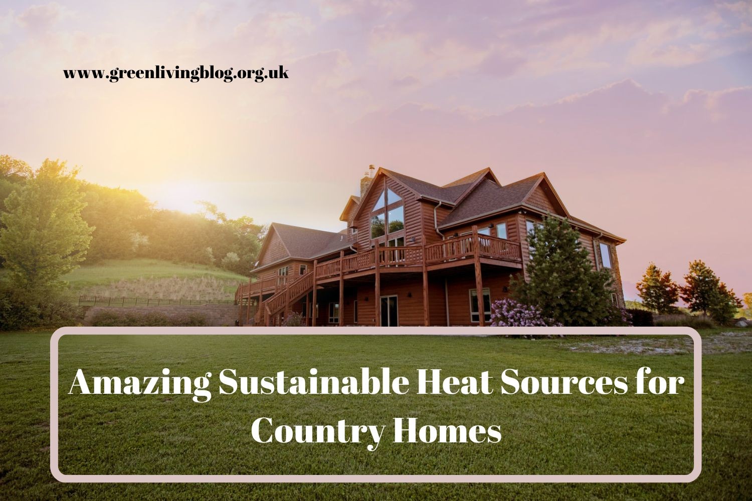 5 Amazing Sustainable Heat Sources for Country Homes