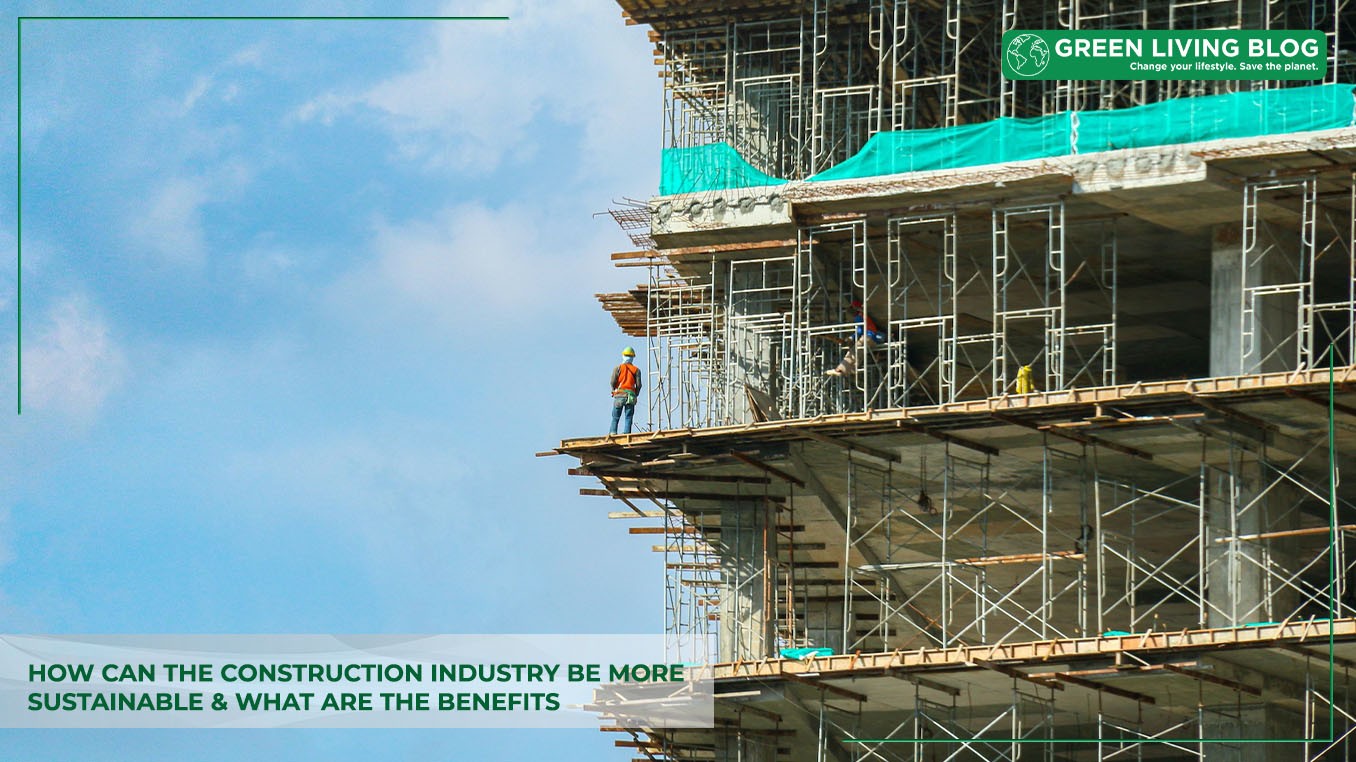 Sustainable Construction Industry & Benefits For Planet